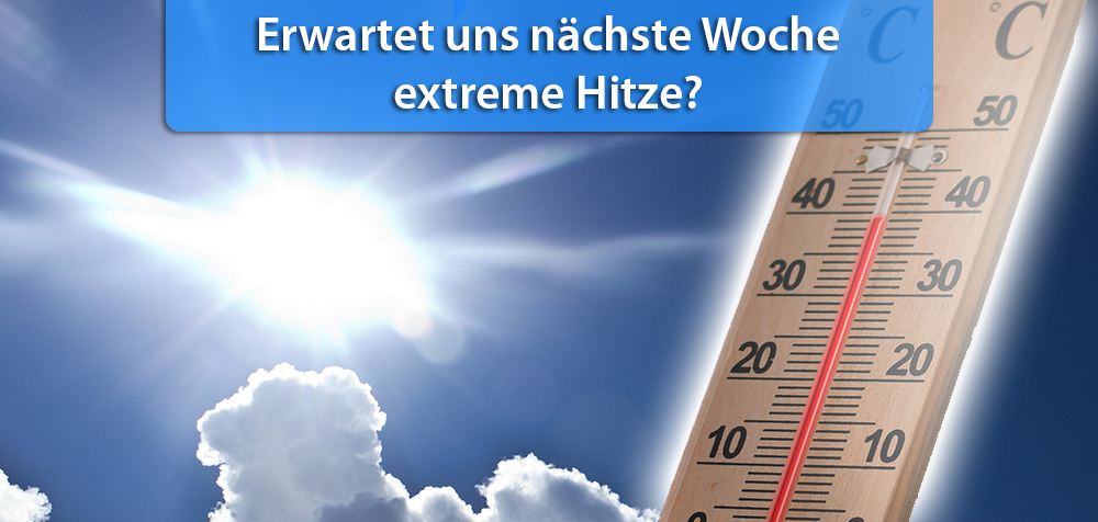 Extreme Hitzewelle in Sicht: Knacken wir sogar Rekorde? - Unwetter24.net